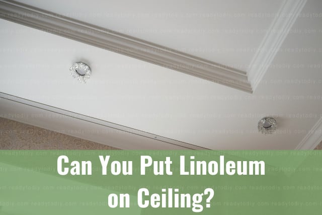 Can You Put Linoleum on Ceiling? (How To) - Ready To DIY