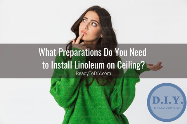 Can You Put Linoleum on Ceiling? (How To) - Ready To DIY