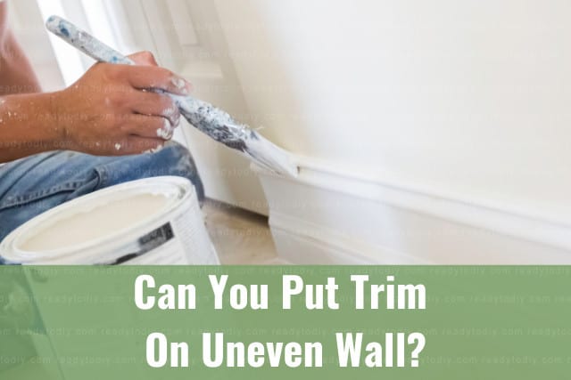 Can You Put Trim On Uneven Wall? (How To) - Ready To DIY