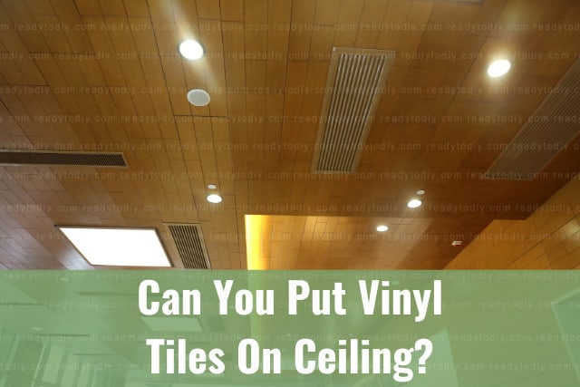Can You Put Vinyl Tiles On Ceiling? (How To) - Ready To DIY