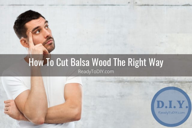 What Can You Use To Cut Balsa Wood? (How To) - Ready To DIY