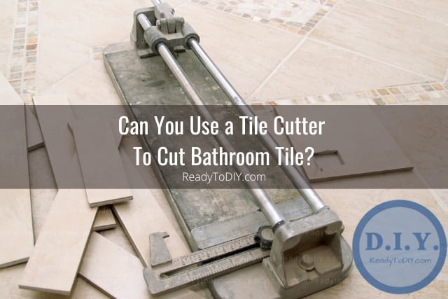 What Can You Use To Cut Bathroom Tiles? (How To) - Ready To DIY