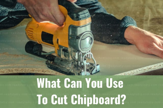 What Can You Use To Cut Chipboard? (How To) - Ready To DIY