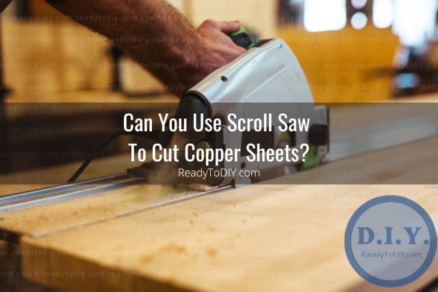 What Can You Use To Cut Copper Sheet? (How To) - Ready To DIY