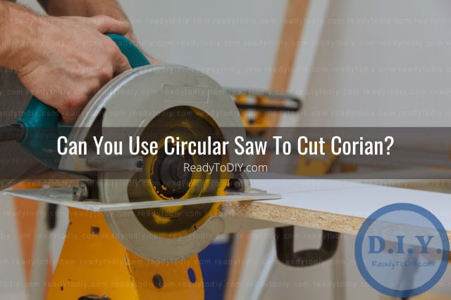 What Can You Use To Cut Corian? (How To) - Ready To DIY
