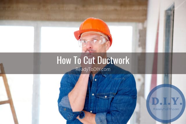 What Can You Use To Cut Ductwork? (How To) - Ready To DIY