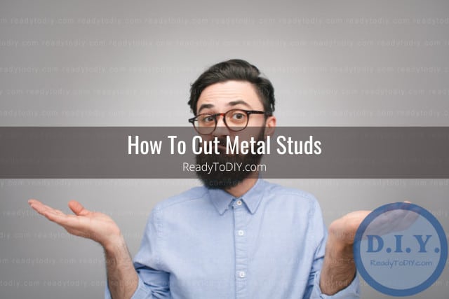 What Can You Use To Cut Metal Studs? (How To) - Ready To DIY