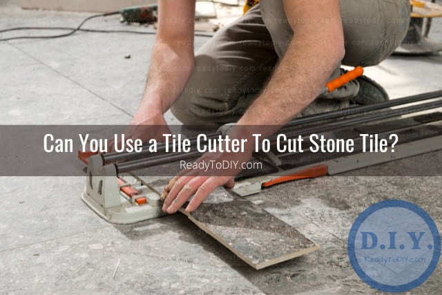 What Can You Use To Cut Stone Tile? (How To) - Ready To DIY