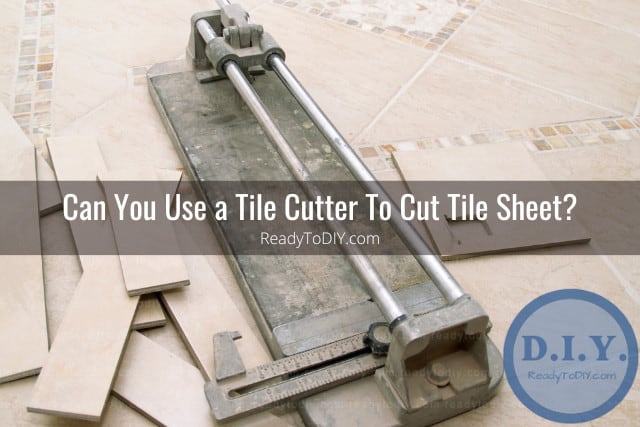 What Can You Use To Cut Tile Sheet? (How To) - Ready To DIY