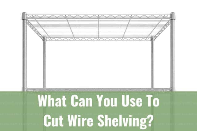 What Can You Use To Cut Wire Shelving? (How To) - Ready To DIY