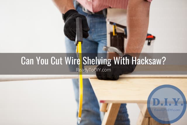 What Can You Use To Cut Wire Shelving? (How To) - Ready To DIY