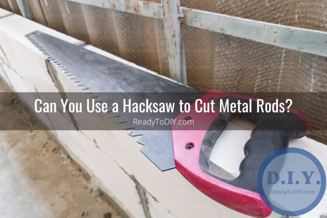 What Can You Use to Cut Metal Rod? (How To) - Ready To DIY