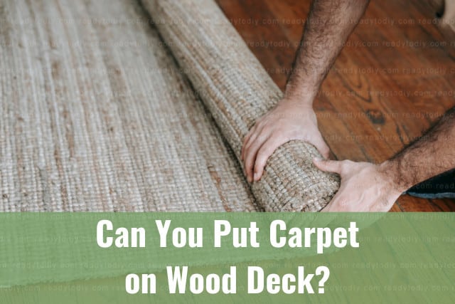Can You Put Carpet on Wood Deck? (How To) - Ready To DIY