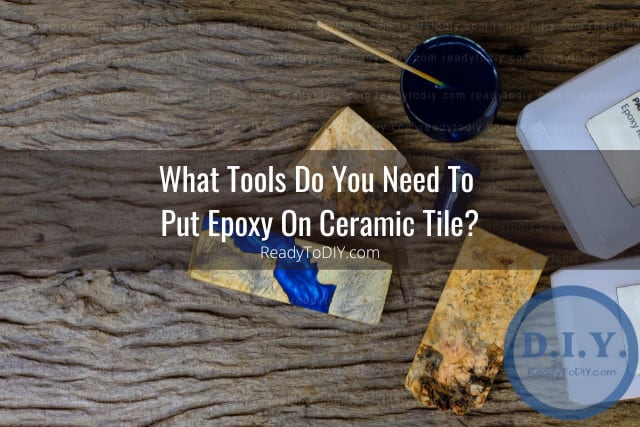 Can You Put Epoxy On Ceramic Tile? (How To) - Ready To DIY