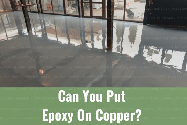 Can You Put Epoxy On Copper? (How To) - Ready To DIY