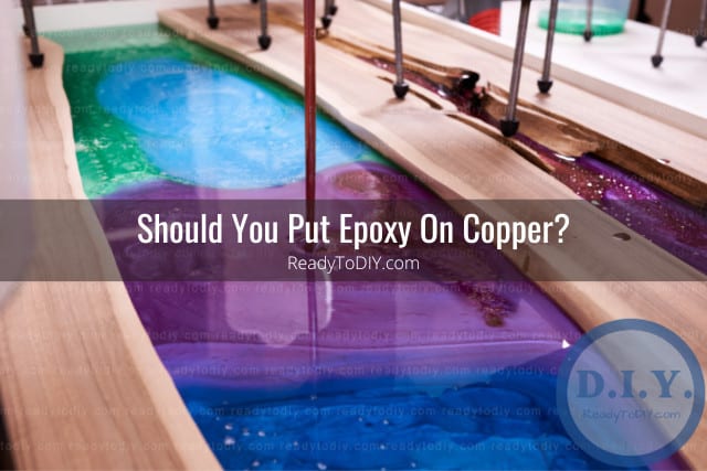 Can You Put Epoxy On Copper? (How To) - Ready To DIY