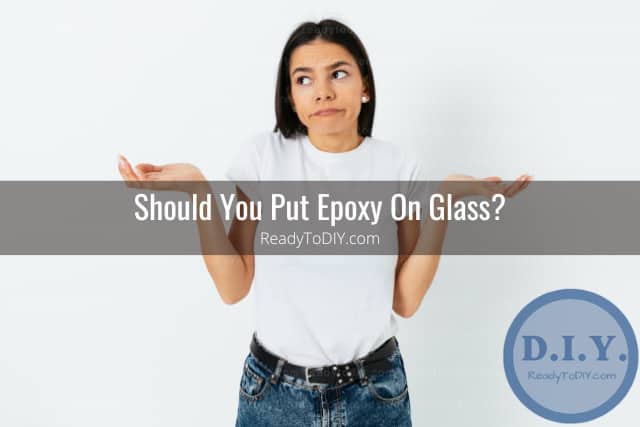 Can You Put Epoxy On Glass? (How To) - Ready To DIY
