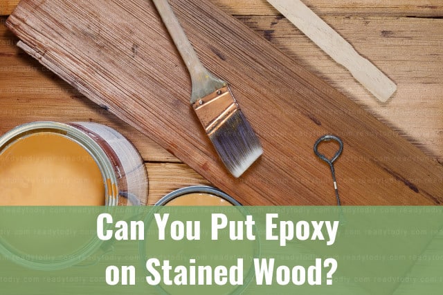 Can You Put Epoxy on Stained Wood? (How To) - Ready To DIY