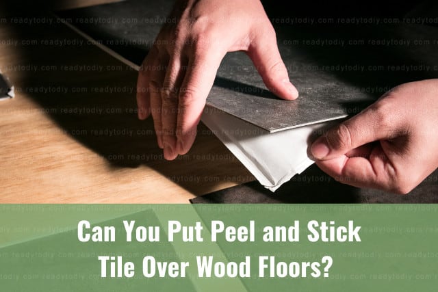 Can You Put Peel and Stick Tile Over Wood Floors? (How To) - Ready To DIY
