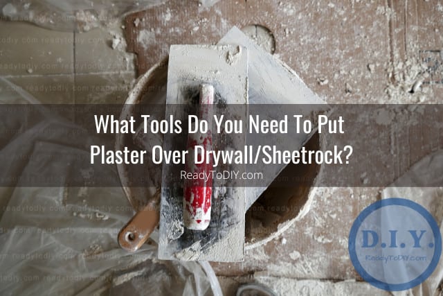 Can You Put Plaster Over Drywall/Sheetrock? (How To) - Ready To DIY