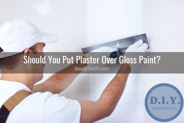 Can You Put Plaster Over Gloss Paint? (How To) - Ready To DIY