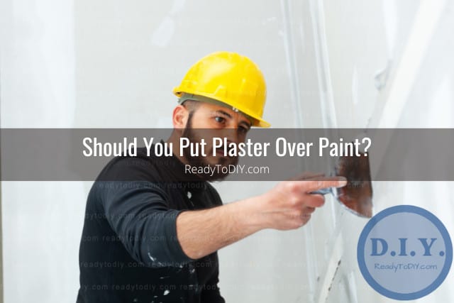Can You Put Plaster Over Paint? (How To) - Ready To DIY