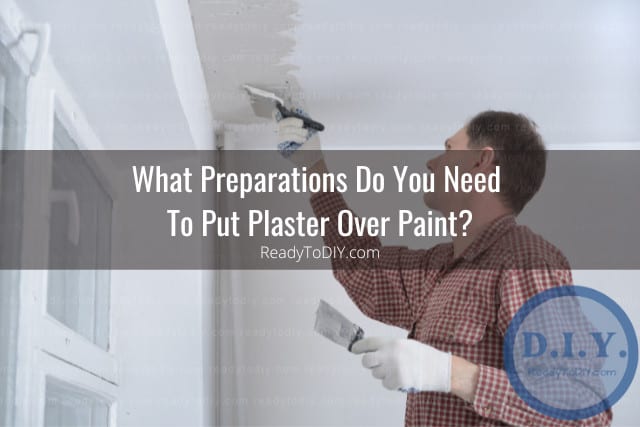 Can You Put Plaster Over Paint? (How To) - Ready To DIY