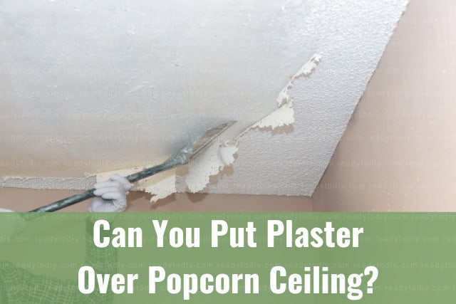 Can You Put Plaster Over Popcorn Ceiling? (How To) - Ready To DIY