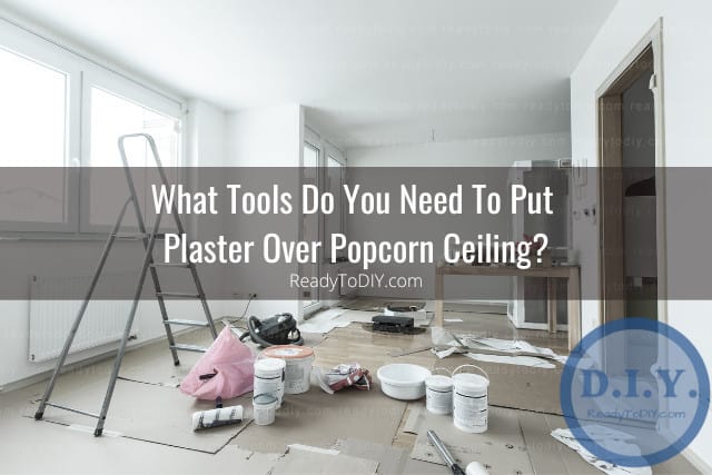 Can You Put Plaster Over Popcorn Ceiling? (How To) - Ready To DIY
