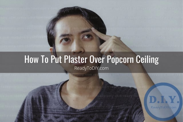 Can You Put Plaster Over Popcorn Ceiling? (How To) - Ready To DIY
