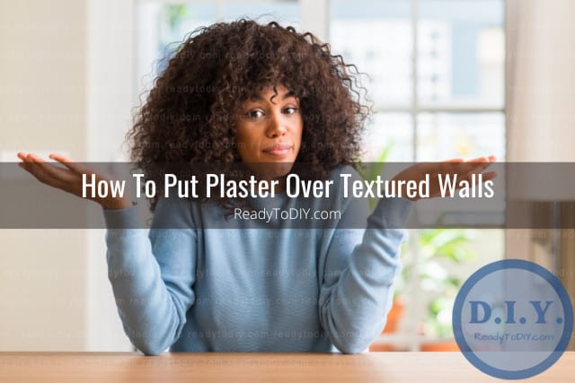 Can You Put Plaster Over Textured Walls? (How To) - Ready To DIY
