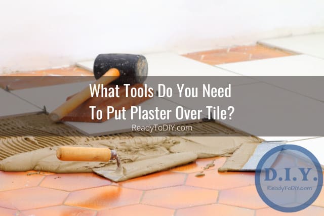 Can You Put Plaster Over Tile? (How To) - Ready To DIY