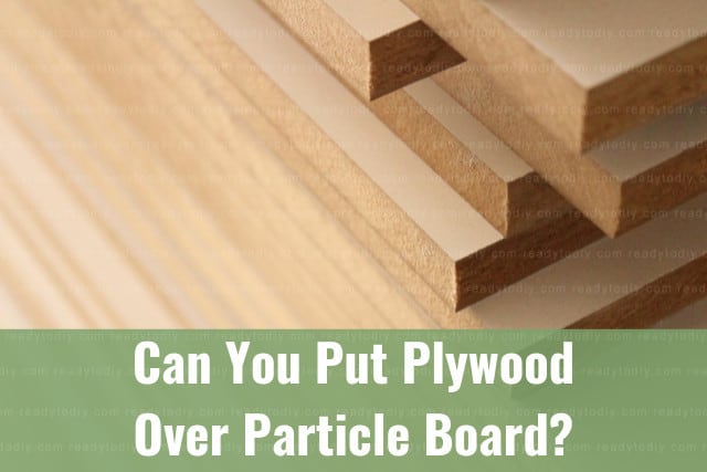Can You Put Plywood Over Particle Board? - Ready To DIY