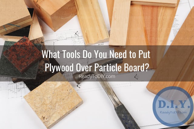 Can You Put Plywood Over Particle Board? - Ready To DIY