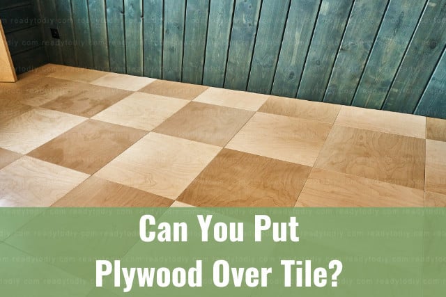 Can You Put Plywood Over Tile? (How To) - Ready To DIY
