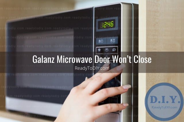 Galanz Microwave Door Won't Close/Open (How to Fix) - Ready To DIY
