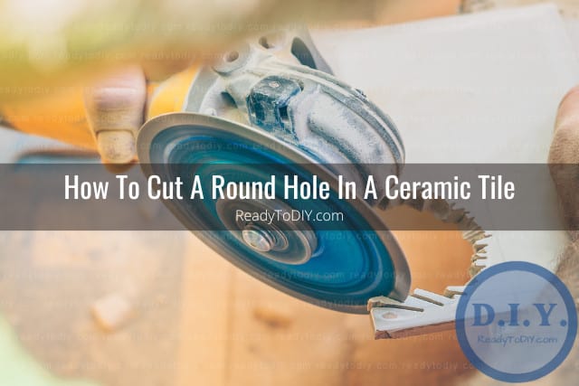 How To Cut A Hole In A Ceramic Tile - Ready To DIY