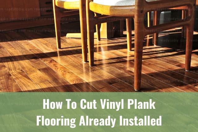 How To Cut Vinyl Plank Flooring Already Installed - Ready To DIY