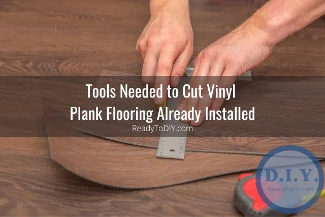 How To Cut Vinyl Plank Flooring Already Installed - Ready To DIY