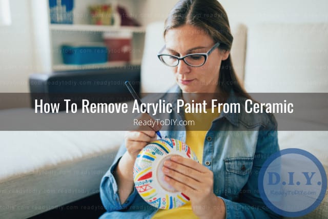 How To Remove Paint From Ceramic - Ready To DIY