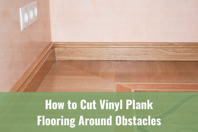 How to Cut Vinyl Plank Flooring Around Obstacles - Ready To DIY