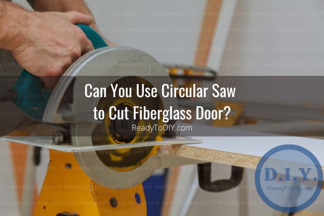 What Can You Use to Cut Fiberglass Door? (How To) - Ready To DIY