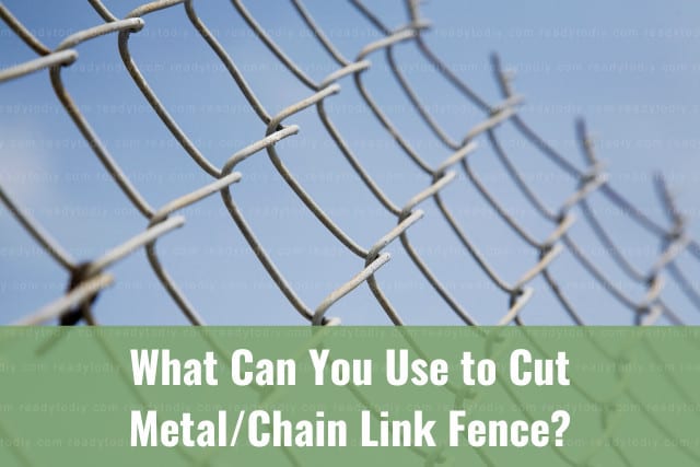 What Can You Use to Cut Metal/Chain Link Fence? (How To) - Ready To DIY