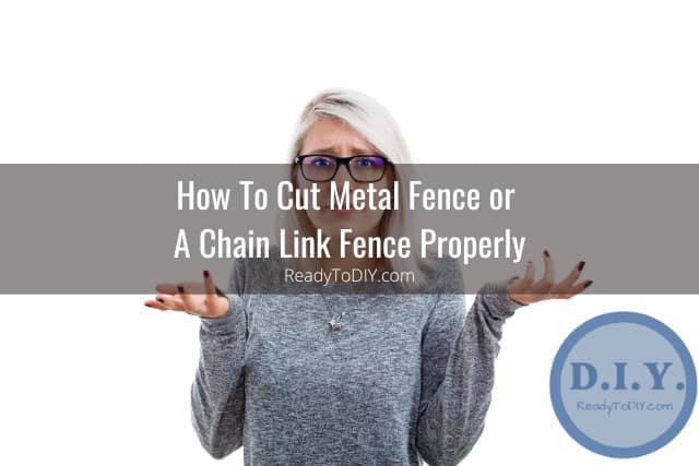 What Can You Use to Cut Metal/Chain Link Fence? (How To) - Ready To DIY