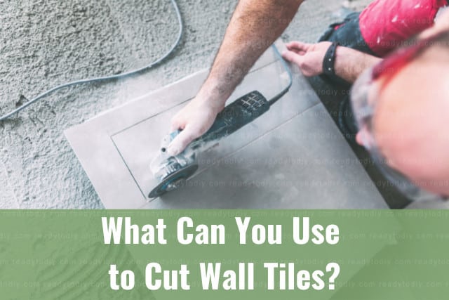 What Can You Use to Cut Wall Tiles? (How to) - Ready To DIY