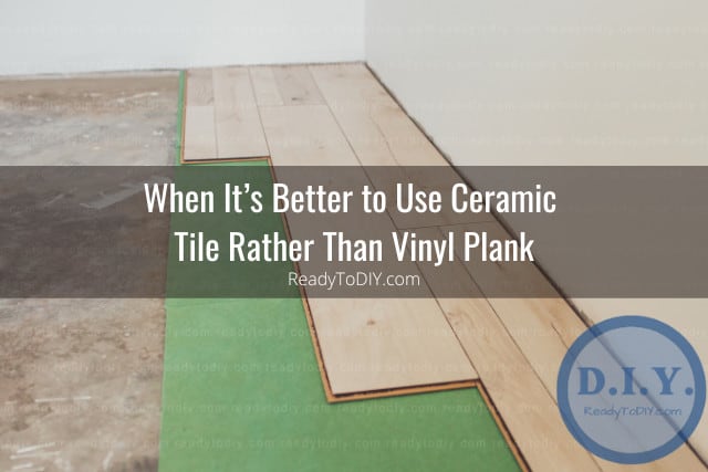 When to Use Vinyl Plank vs Ceramic Tile (Pros/Cons/Cost) - Ready To DIY