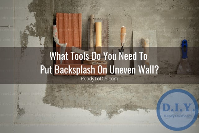 Can You Put Backsplash On Uneven Wall? - Ready To DIY