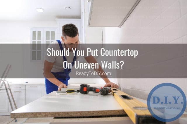 Can You Put Countertop On Uneven Wall? - Ready To DIY