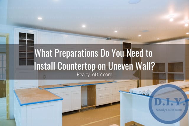 Can You Put Countertop On Uneven Wall? - Ready To DIY