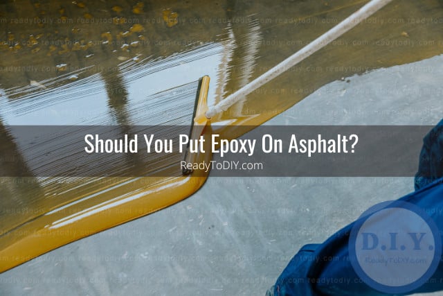 Can You Put Epoxy On Asphalt? (How To) - Ready To DIY